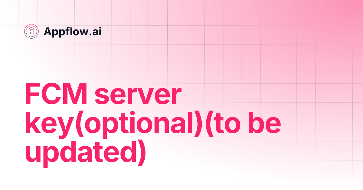 FCM server key(optional)(to be updated) | Appflow.ai