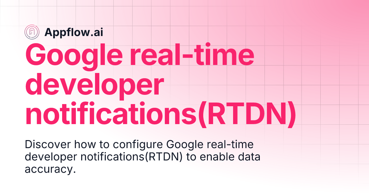 Google real-time developer notifications(RTDN) | Appflow.ai
